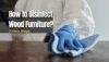 5 Easy Ways to Disinfect Wood Furniture - MyHomeDwelling